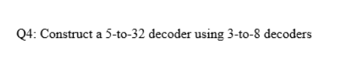 Solved Q4: Construct a 5-to-32 decoder using 3-to-8 decoders | Chegg.com
