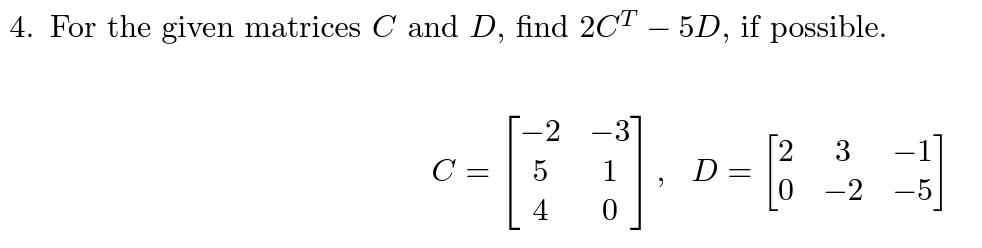 Solved 4. For the given matrices C and D, find 2CT−5D, if | Chegg.com