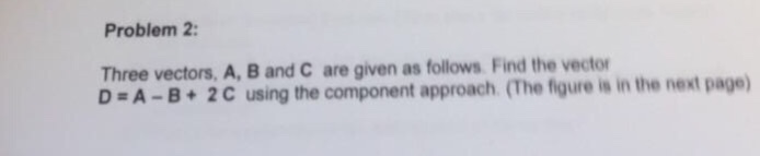 Solved Problem 2: Three vectors, A, B and c are given as | Chegg.com