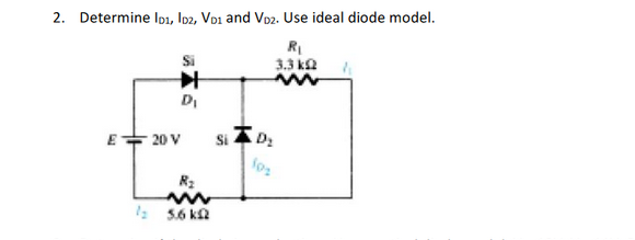 Solved 2. Determine ID1,ID2, VD1 and VD2. Use ideal diode | Chegg.com