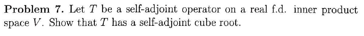 Solved Problem 7. Let T be a self-adjoint operator on a real | Chegg.com