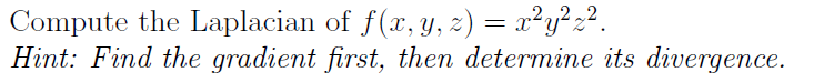 Solved Compute the Laplacian of f(x,y,z)=x2y2z2. Hint: Find | Chegg.com