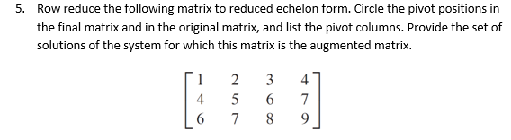 Solved 5. Row reduce the following matrix to reduced echelon | Chegg.com