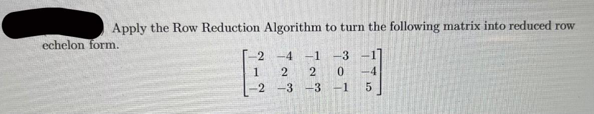 Solved Apply the Row Reduction Algorithm to turn the | Chegg.com