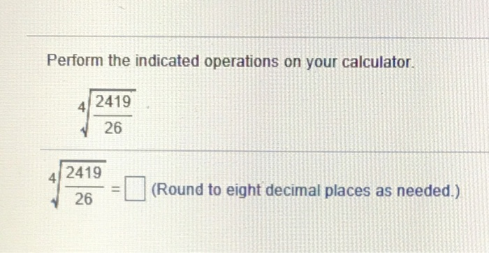 Solved Perform the indicated operations on your calculator, | Chegg.com