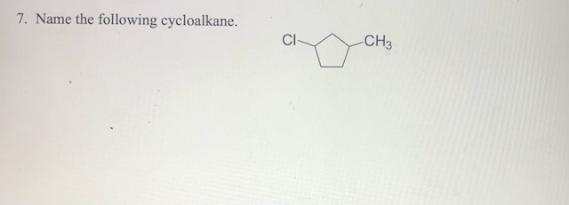 Solved 7. Name the following cycloalkane. CI CH3 | Chegg.com