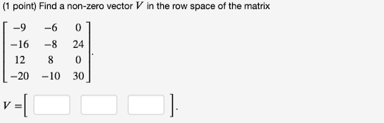 Solved (1 point) Find a non-zero vector V in the row space | Chegg.com