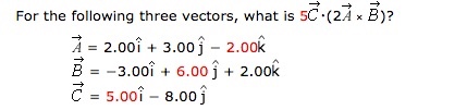 Solved For the following three vectors, what is 5C (2A x B)? | Chegg.com
