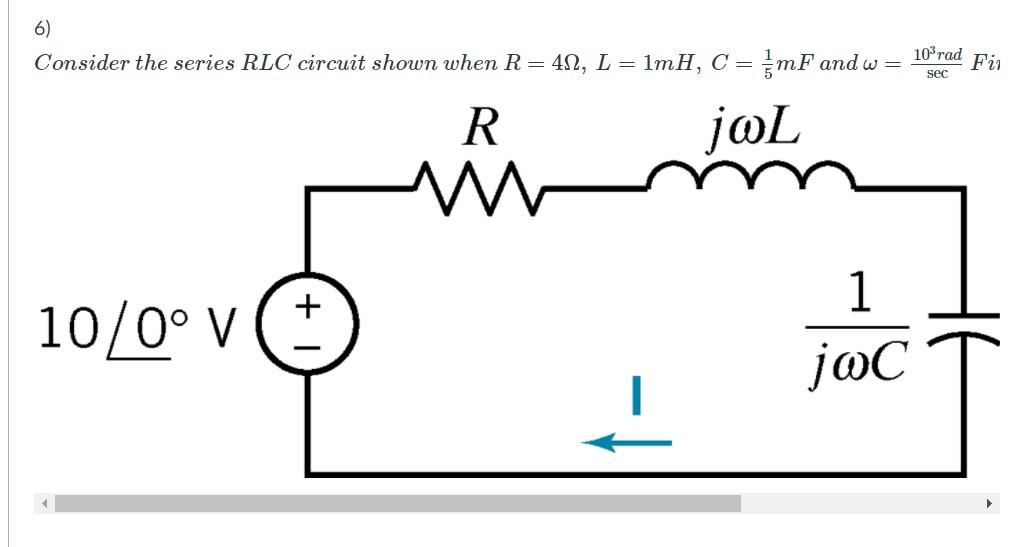 Solved 6) 103 rad sec Fii Consider the series RLC circuit | Chegg.com