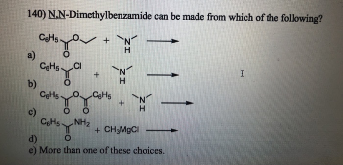 Solved 140) N.N-Dimethylbenzamide can be made from which of | Chegg.com
