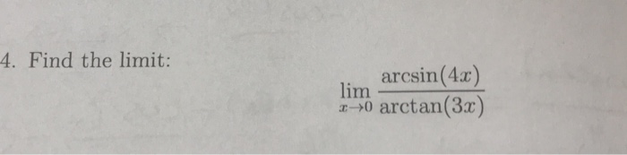 Solved 4. Find the limit: arcsin(4a) lim r0 arctan() | Chegg.com