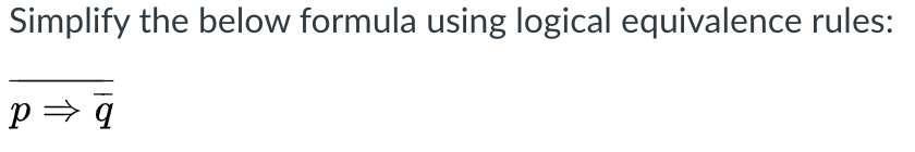 Solved Simplify the below formula using logical equivalence | Chegg.com