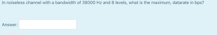Solved In noiseless channel with a bandwidth of 38000 Hz and | Chegg.com