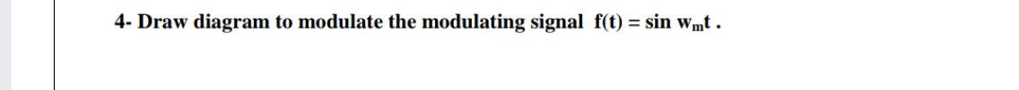 Solved 4- Draw diagram to modulate the modulating signal | Chegg.com