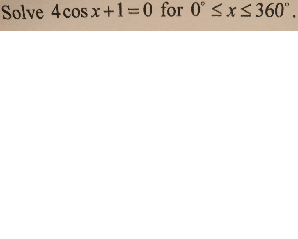 Solved Solve 4 cos x+1=0 for 0° SxS 360°. | Chegg.com