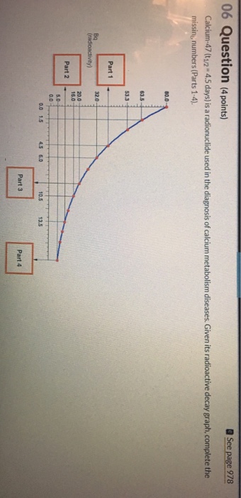 Solved 06 Question (4 points) a See page 978 Calcium-47 (tu2 | Chegg.com