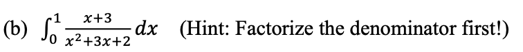 Solved (b) ∫01x2+3x+2x+3dx (Hint: Factorize the denominator | Chegg.com