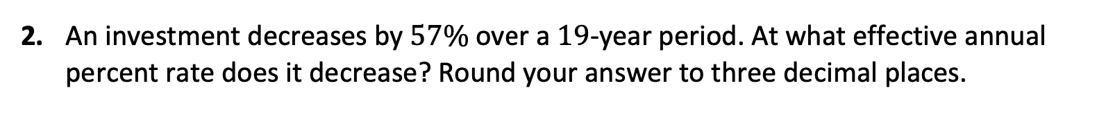 Solved 2. An investment decreases by 57% over a 19-year | Chegg.com