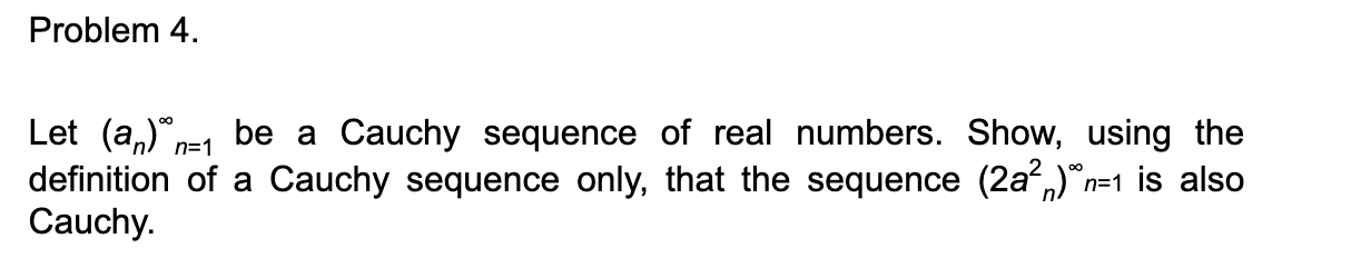 Solved Problem 4. Let (an) ºn=1 be a Cauchy sequence of real | Chegg.com