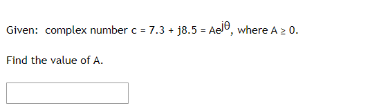 Solved Given: complex number c=7.3+j8.5=Aejθ, where A≥0. | Chegg.com