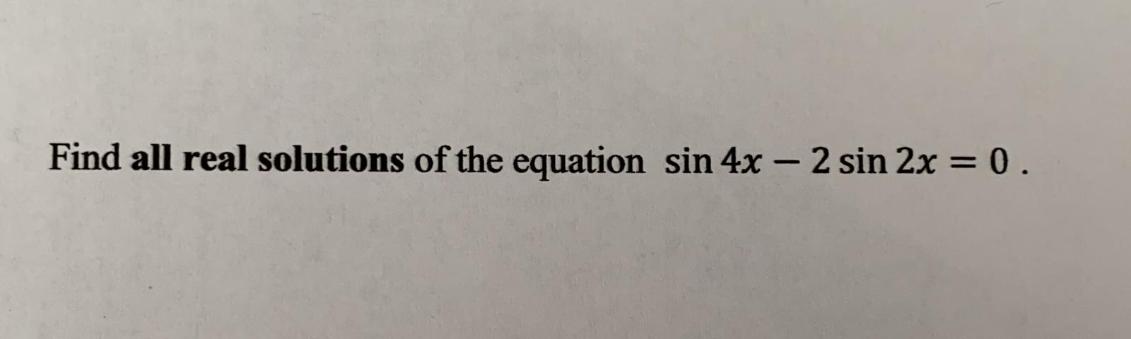 Solved Find all real solutions of the equation sin 4x - 2 | Chegg.com