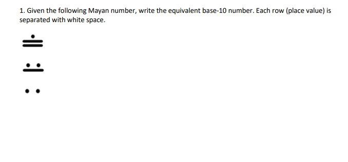 Solved 1. Given the following Mayan number, write the | Chegg.com