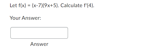 Solved Let f(x)=(x−7)(9x+5). Calculate f′(4). Your Answer: | Chegg.com