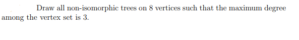 Solved Draw all non-isomorphic trees on 8 vertices such that | Chegg.com