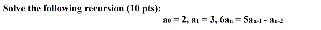 Solved Solve the following recursion (10 pts): ao = 2, a1 = | Chegg.com