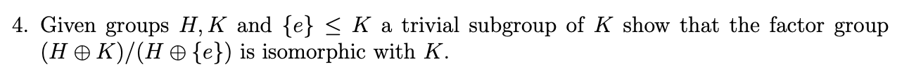 Solved 4. Given groups H, K and {e} = K a trivial subgroup | Chegg.com