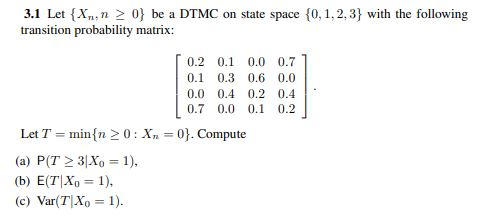 Solved 3.1 Let { X n >0} be a DTMC on state space {0,1,2,3} | Chegg.com