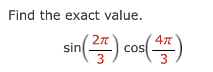 Solved Find the exact value.sin(2π3)cos(4π3) | Chegg.com