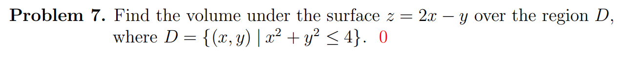 Solved Problem 7 . Find the volume under the surface z=2x−y | Chegg.com