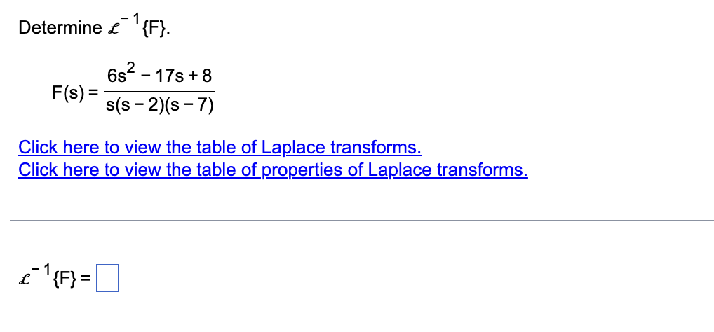 Solved Determine L-1{F}.F(s)=6s2-17s+8s(s-2)(s-7)Click here | Chegg.com