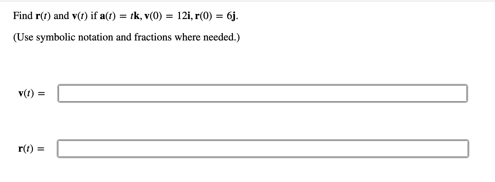 Solved Find r(t) and v(t) if a(t) = tk, v(0) = 12i, r(0) = | Chegg.com