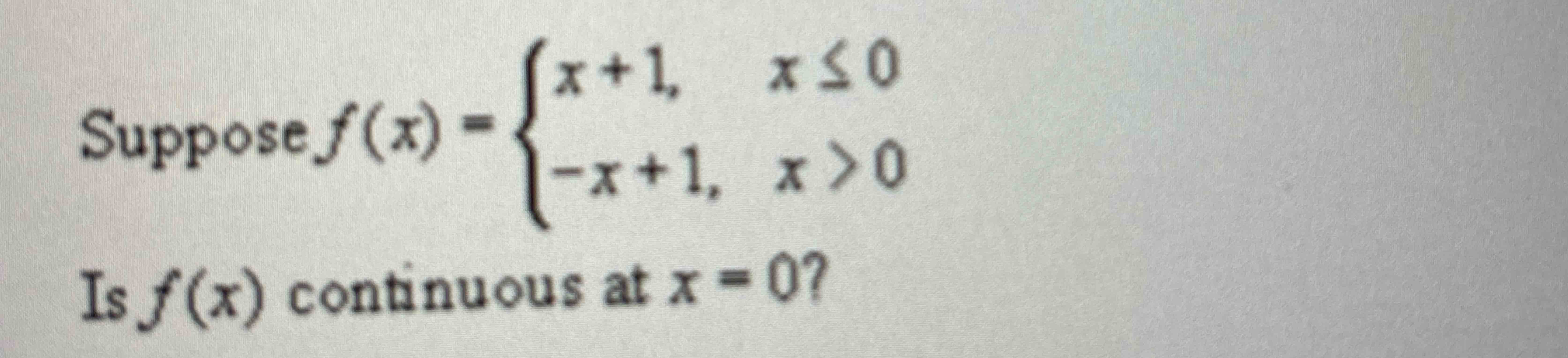 Solved Suppose f(x)={x+1,x≤0-x+1,x>0Is f(x) ﻿continuous at | Chegg.com