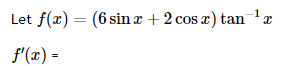 Solved Let f(x)=(6sinx+2cosx)tan−1x f′(x)= | Chegg.com
