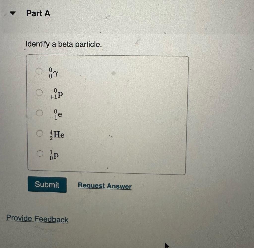 Solved Identify A Beta Particle 00γ 10p −10e 24he 01p
