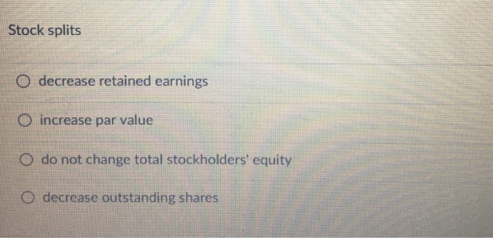 Solved Stock splits decrease retained earnings increase | Chegg.com