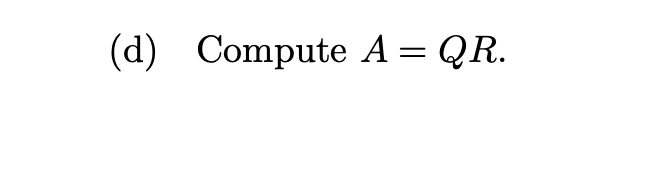 Solved (c) Find q3,q4 and q5.d) Compute A=QR.(e) Use your | Chegg.com
