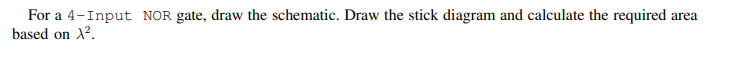 Solved For a 4-Input NOR gate, draw the schematic. Draw the | Chegg.com