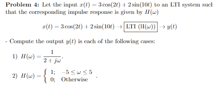 Solved Problem 4: Let the input x(t)=3cos(2t)+2sin(10t) to | Chegg.com