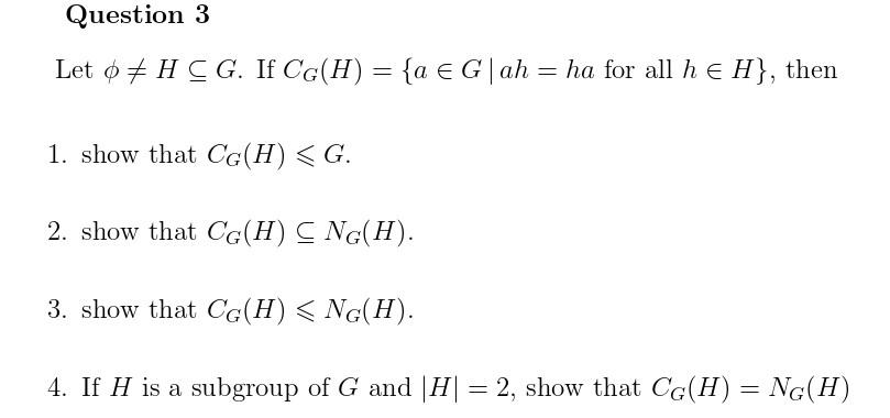 Solved Question 3 Let 0 + HCG. If CG(H) = {a e G|ah = ha for | Chegg.com