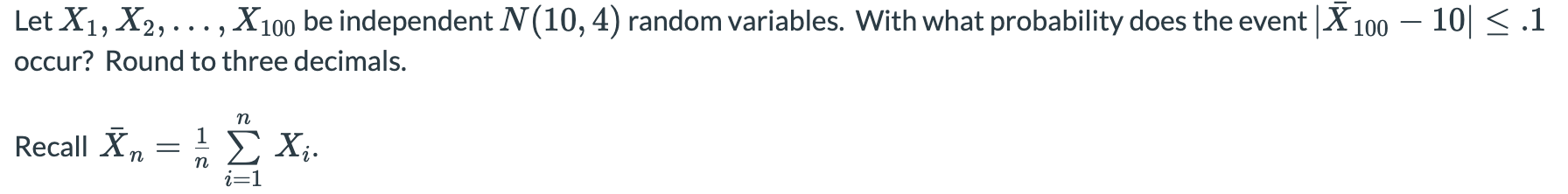 Solved Let X1,X2,…,X100 be independent N(10,4) random | Chegg.com