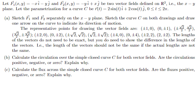 Let F1(x,y)=−xi^−yj^ and F2(x,y)=−yi^+xj^ be two | Chegg.com