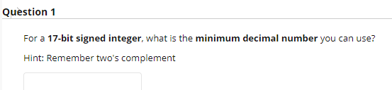 Solved Question 1 For a 17-bit signed integer, what is the | Chegg.com