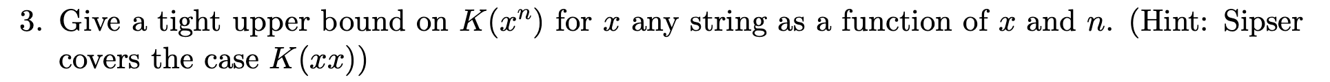 Solved 3. Give a tight upper bound on K(xn) for x any string | Chegg.com