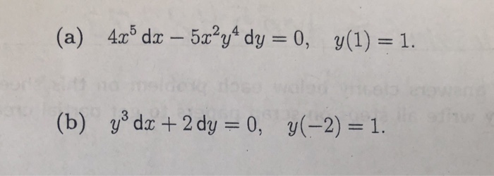 Solved (a) 4x5 dx-5x2y4 dy = 0, y(1) = 1. (b) y3 dx + 2 dy = | Chegg.com