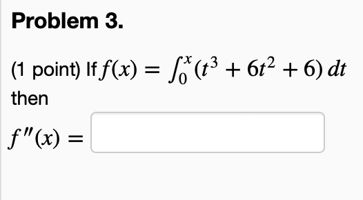 Solved Problem 3. (1 point) If f(x)=∫0x(t3+6t2+6)dt then | Chegg.com