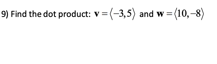 Solved 9) Find the dot product: v=(-3,5) and w = 10,-8) = | Chegg.com
